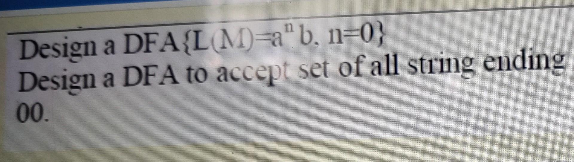 Solved Design a DFA{L (M)=a" b, 1=0} Design a DFA to accept | Chegg.com