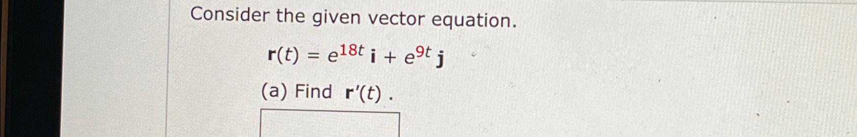 Solved Consider the given vector equation.r(t)=e18ti+e9tj(a) | Chegg.com