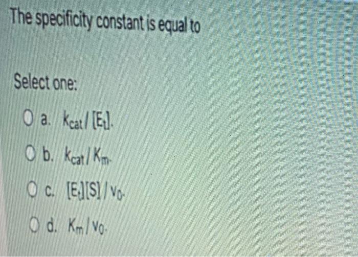 Solved The specificity constant is equal to Select one: O a. | Chegg.com