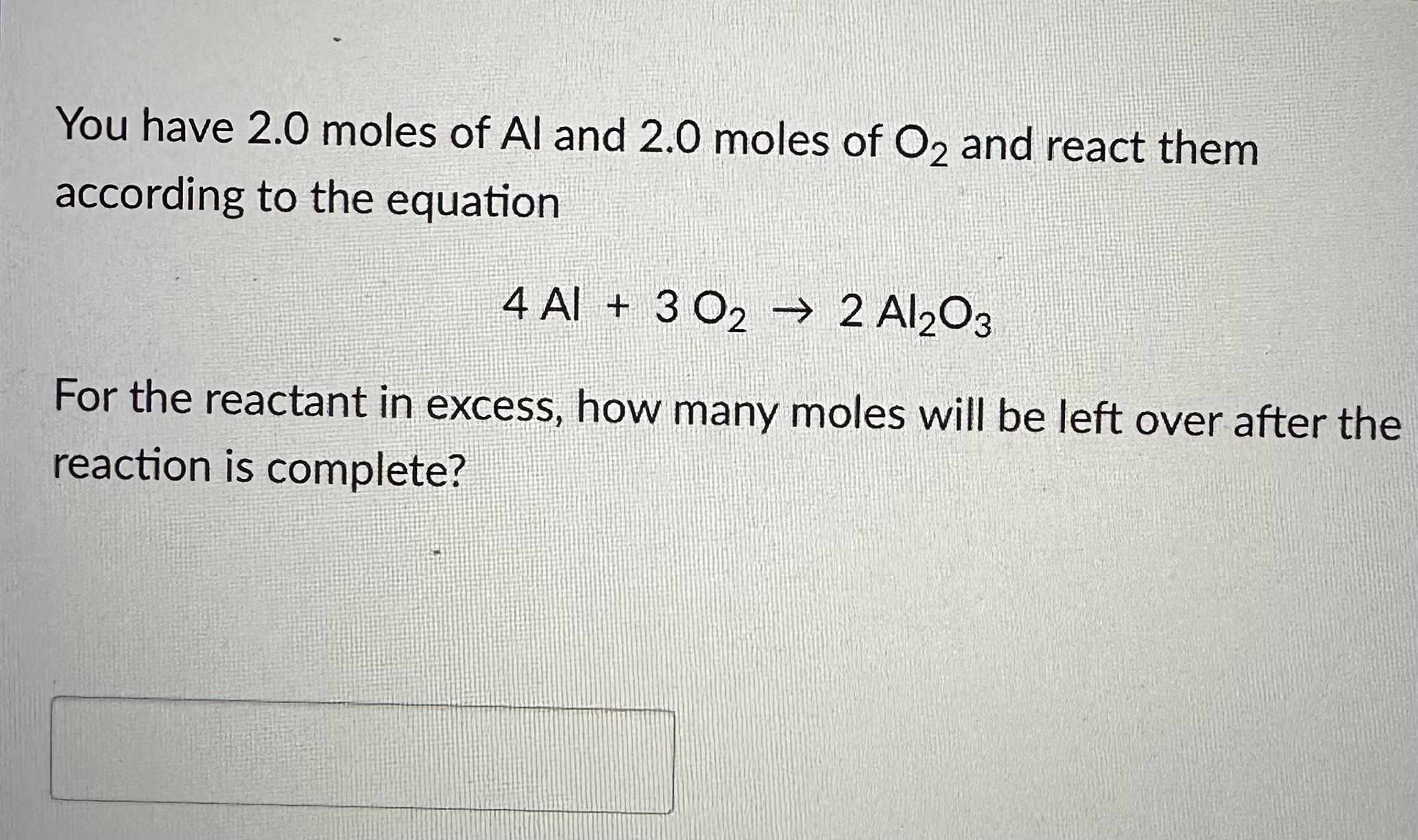 Solved You have 2.0 ﻿moles of Al ﻿and 2.0 ﻿moles of O2 ﻿and | Chegg.com