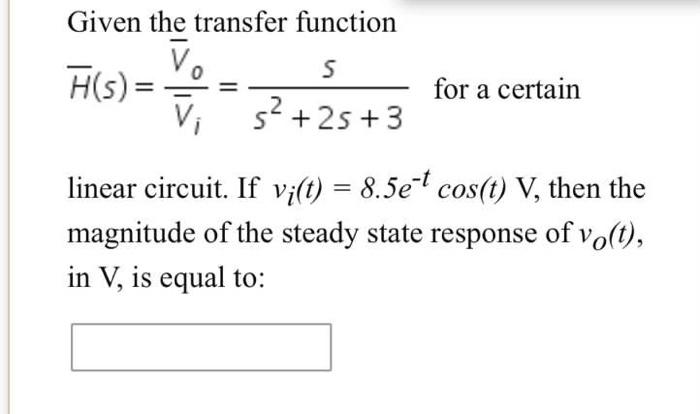 Solved Given the transfer function Vo H(s) = V₁ S s²+25+3 | Chegg.com