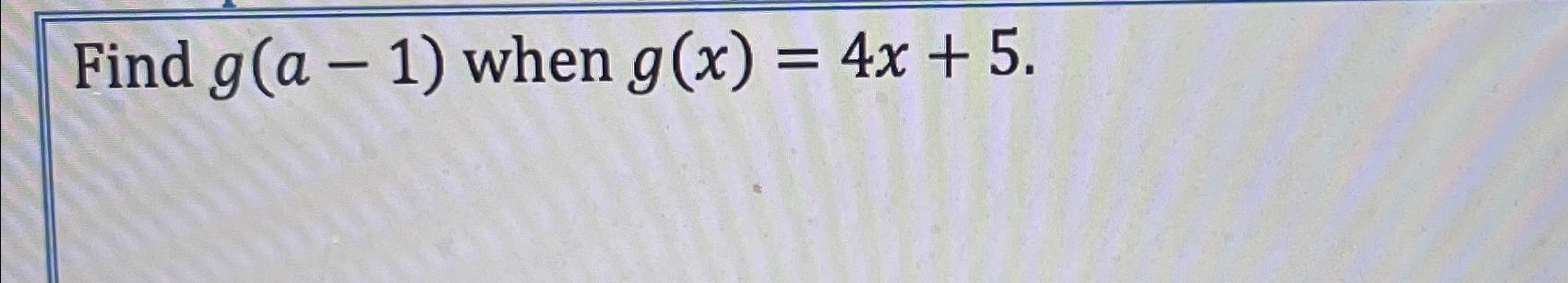 Solved Find g(a-1) ﻿when g(x)=4x+5 | Chegg.com
