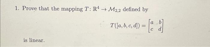 Solved 1. Prove that the mapping T: R4 → M2,2 defined by | Chegg.com