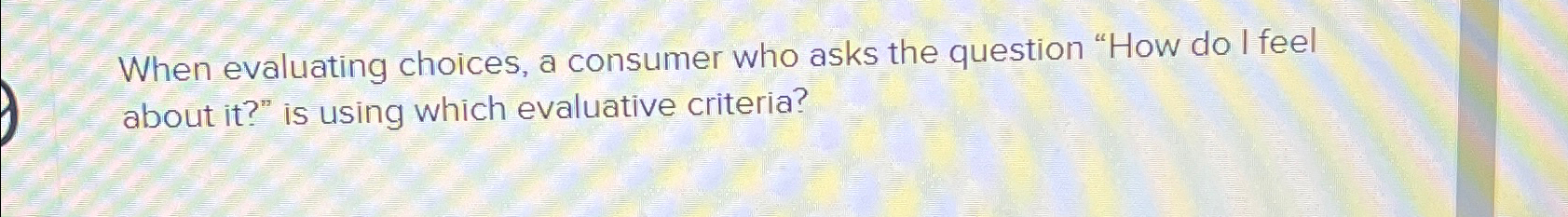 Solved When evaluating choices, a consumer who asks the | Chegg.com