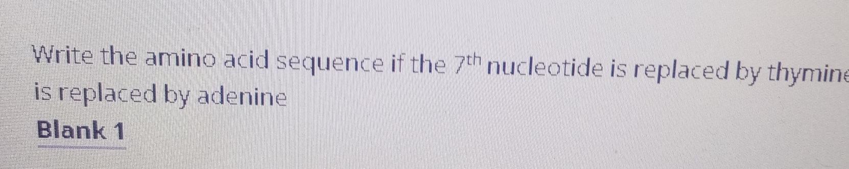 Solved Write the amino acid sequence if the 7th ﻿nucleotide | Chegg.com