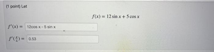Solved (1 point) Let f'(x) = 12cos x-5 sin x ƒ'(4) = 0.53 | Chegg.com