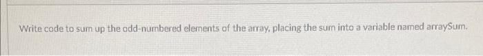 Solved Write code to sum up the odd-numbered elements of the | Chegg.com