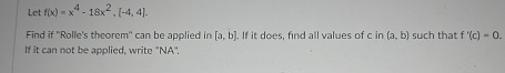 Solved Let f(x)=x4-18x2,[-4,4]Find if "Rolle's theorem" can | Chegg.com