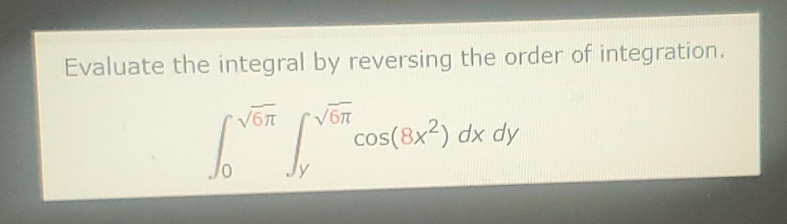Solved Evaluate the integral by reversing the order of | Chegg.com