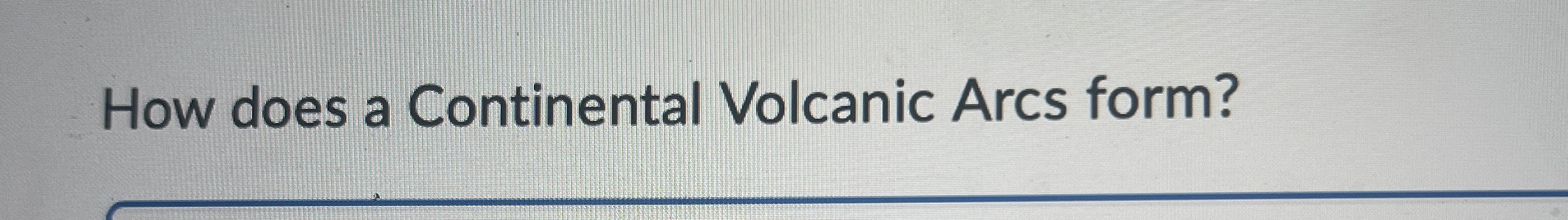 Solved How does a Continental Volcanic Arcs form? | Chegg.com