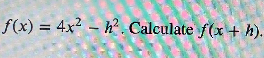 Solved f(x)=4x2-h2. ﻿Calculate f(x+h) | Chegg.com