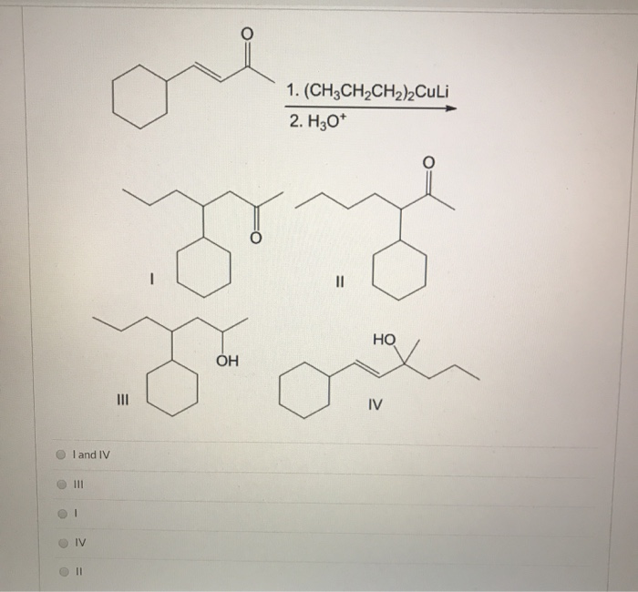 Solved 1. (CH3CH2CH2)2Culi 2. H30+ OH I and IV III 1 IV | Chegg.com
