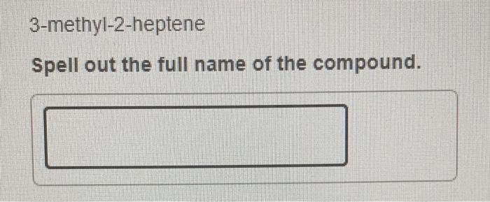 Solved 3-methyl-2-heptene Spell out the full name of the | Chegg.com