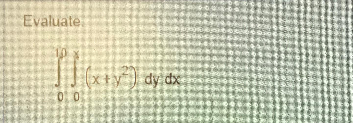 Solved Evaluate.∫010∫0x(x+y2)dydx | Chegg.com