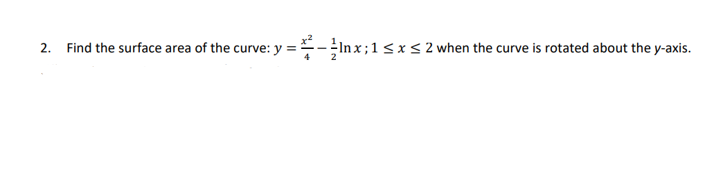 Solved Find the surface area of the curve: y=x24-12lnx;1≤x≤2 | Chegg.com