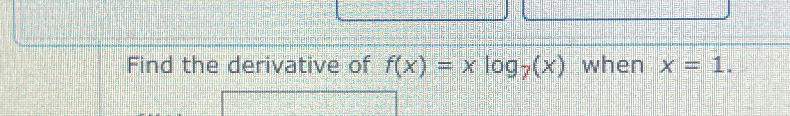 Solved Find the derivative of f(x)=xlog7(x) ﻿when x=1 | Chegg.com