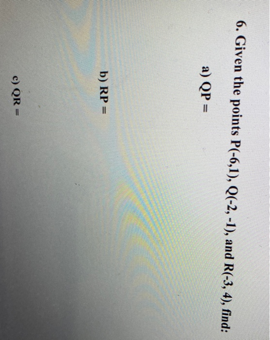 Solved 6. Given the points P(-6,1), Q(-2,-1), and R(-3, 4), | Chegg.com