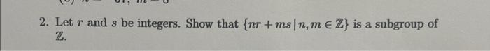 Solved 2. Let r and s be integers. Show that {nr+ms∣n,m∈Z} | Chegg.com