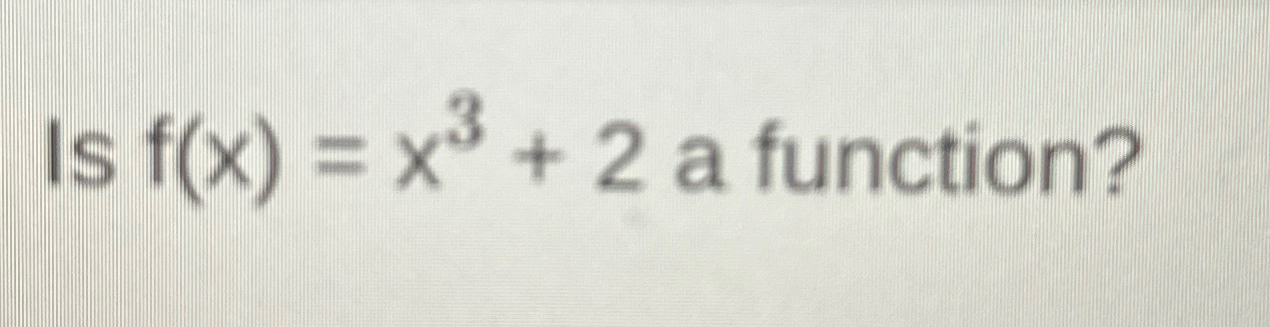 Solved Is f(x)=x3+2 ﻿a function? | Chegg.com