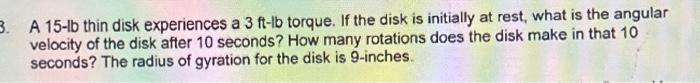 Solved A 15-lb thin disk experiences a 3 ft-lb torque. If | Chegg.com