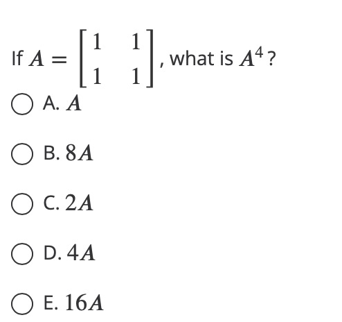 Solved If A=[1111], ﻿what is A4?A. AB. 8AC. 2AD. 4AE. 16A | Chegg.com