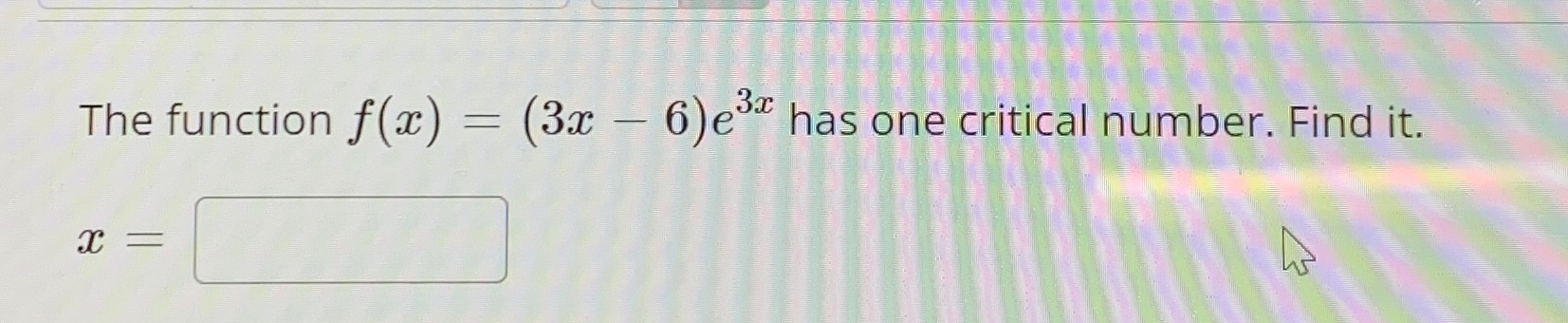 Solved The function f(x)=(3x-6)e3x ﻿has one critical number. | Chegg.com