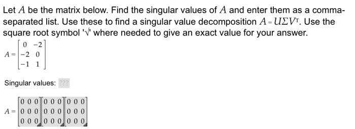Solved Let A be the matrix below. Find the singular values | Chegg.com