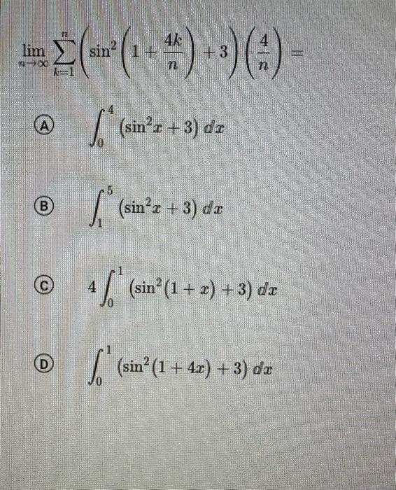 Solved limn→∞∑k=1n(sin2(1+n4k)+3)(n4)= (A) ∫04(sin2x+3)dx | Chegg.com Solved limn→∞∑k=1n(sin2(1+n4k)+3)(n4)= (A) ∫04(sin2x+3)dx | Chegg.com