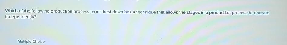 Solved Which of the following production process terms best | Chegg.com