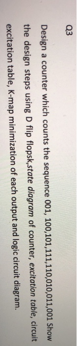 Solved Q3 Design a counter which counts the sequence 001, | Chegg.com