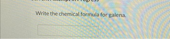Solved Write the chemical formula for galena. | Chegg.com
