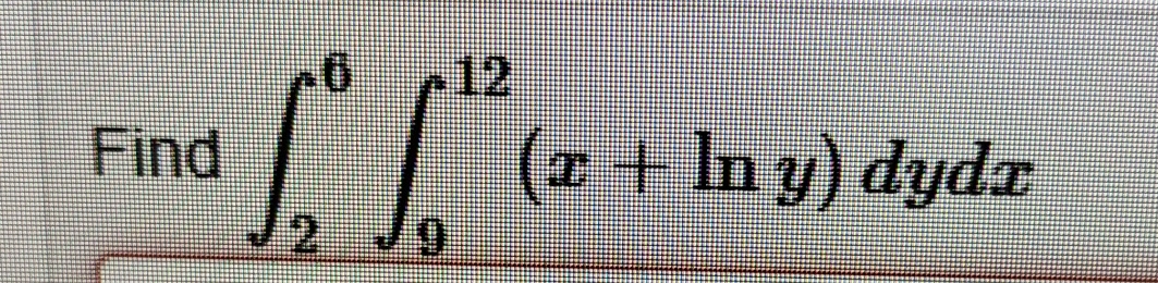 Solved Find ∫26∫912(x+lny)dydx | Chegg.com