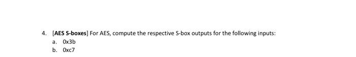 Solved 4. [AES S-boxes] For AES, compute the respective | Chegg.com