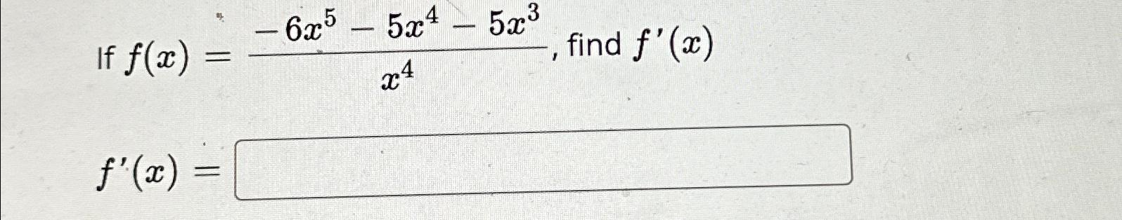Solved If f(x)=-6x5-5x4-5x3x4, ﻿find f'(x)f'(x)= | Chegg.com