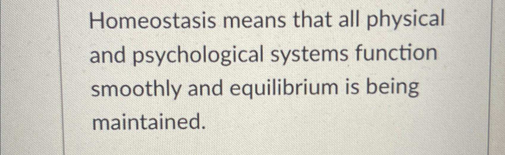 Solved Homeostasis means that all physical and psychological | Chegg.com