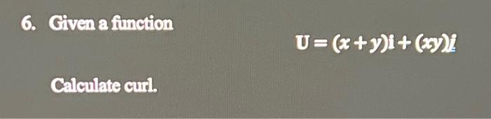 Solved 6. Given a function U=(x+y)1+(xy)2 Calculate curl. | Chegg.com