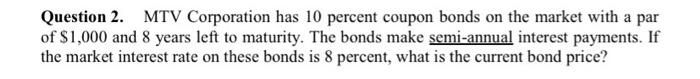 Solved Question 2. MTV Corporation has 10 percent coupon | Chegg.com
