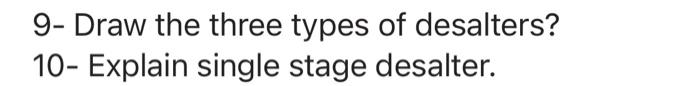 Solved 9- Draw the three types of desalters? 10- Explain | Chegg.com