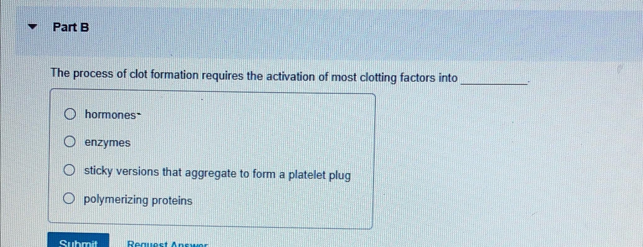 Solved Part BThe process of clot formation requires the | Chegg.com