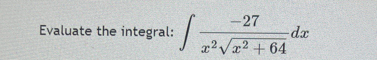 Solved Evaluate the integral: ∫﻿﻿-27x2x2+642dx | Chegg.com