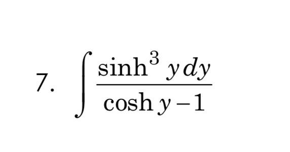 Solved 7. ∫coshy−1sinh3ydy | Chegg.com