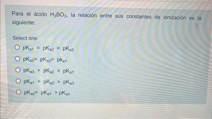 Solved Para el ácido H3BO3, la relación entre sus constantes | Chegg.com