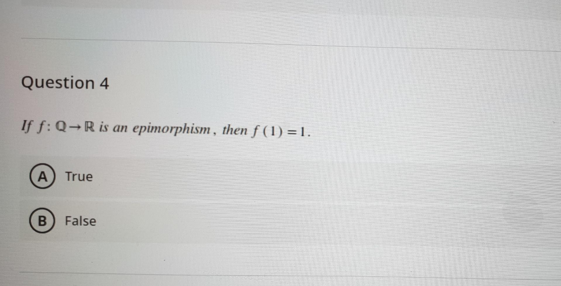 Solved Question 4 If f: Q-R is an epimorphism, then f(1) =1. | Chegg.com