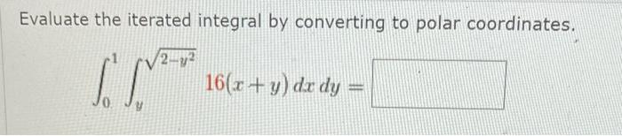 Solved Evaluate the iterated integral by converting to polar | Chegg.com
