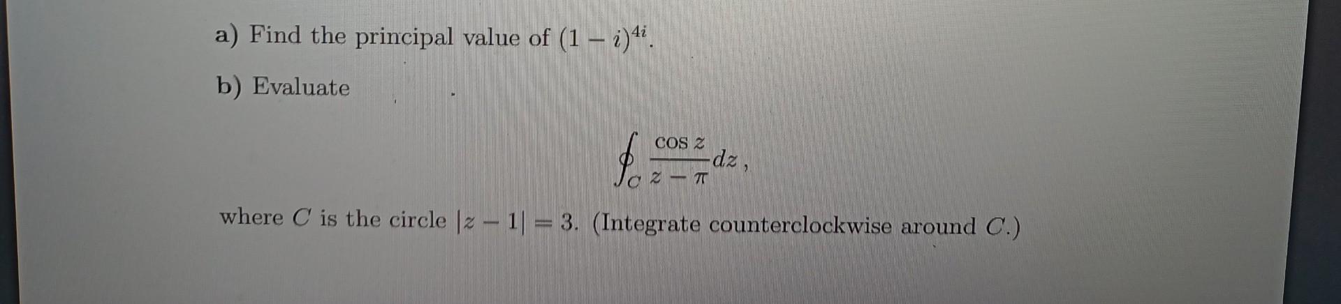 Solved a) Find the principal value of (1−i)4i. b) Evaluate | Chegg.com