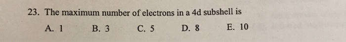 Solved 23. The maximum number of electrons in a 4d subshell | Chegg.com