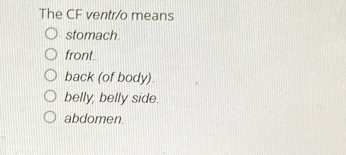 Solved The CF ventr/o meansstomach.front.back (of | Chegg.com