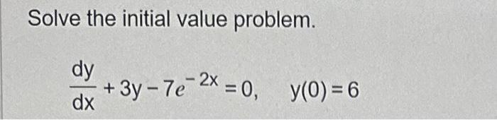 Solved Solve the initial value problem. dy dx +3y-7e-2x = 0, | Chegg.com