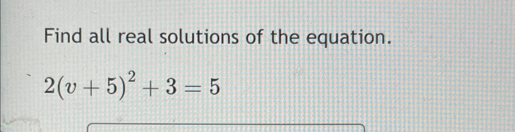 Solved Find all real solutions of the equation.2(v+5)2+3=5 | Chegg.com