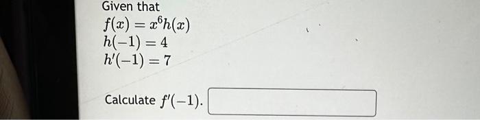Solved Given that f(x)=x6h(x)h(−1)=4h′(−1)=7 Calculate | Chegg.com